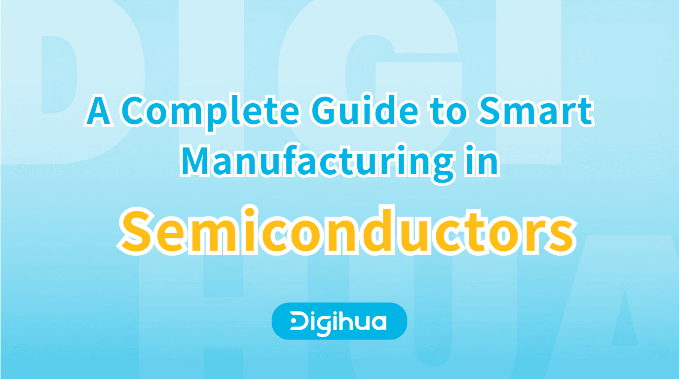 A Complete Guide to Smart Manufacturing in Semiconductors - DigiHua